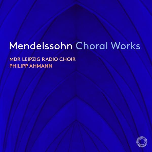 Philipp/mdr Leipzig Radio Choir Ahmann | Mendelssohn Choral Works ...