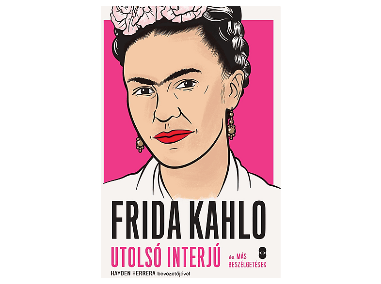 Hayden Herrera | Frida Kahlo utolsó interjú és más beszélgetések ...